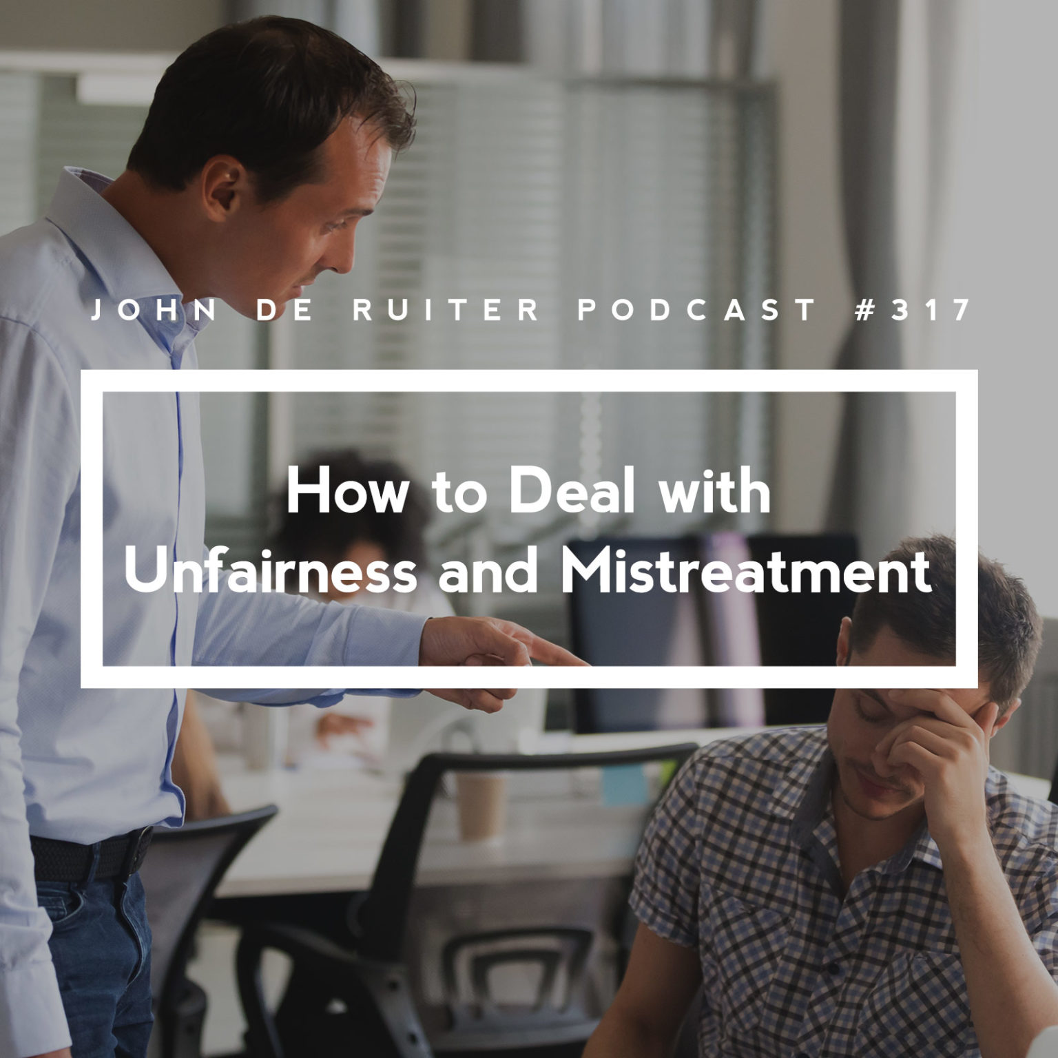 How to Deal with Unfairness and Mistreatment - John de Ruiter