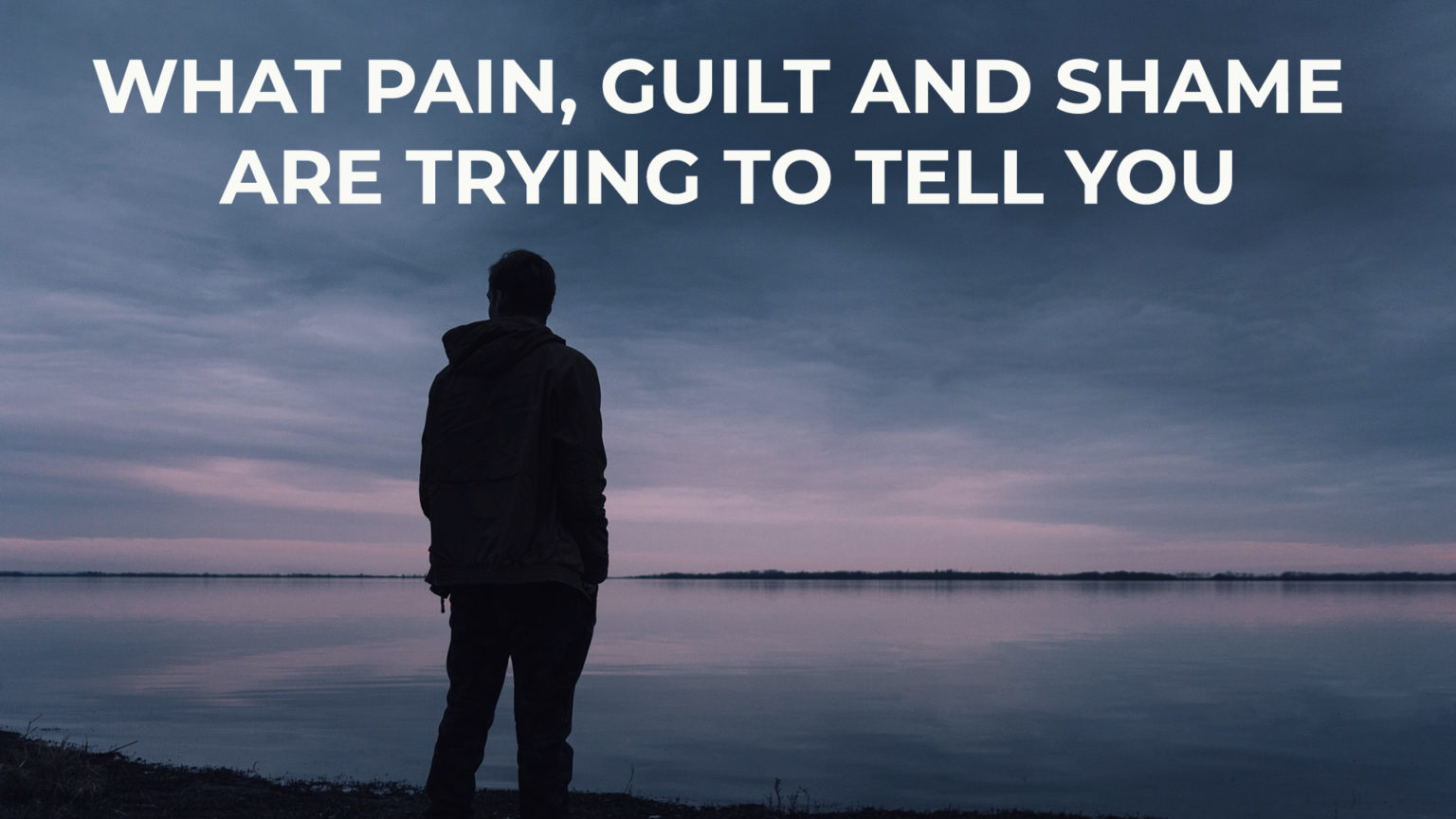 What Pain, Guilt and Shame are Trying to Tell You - John de Ruiter